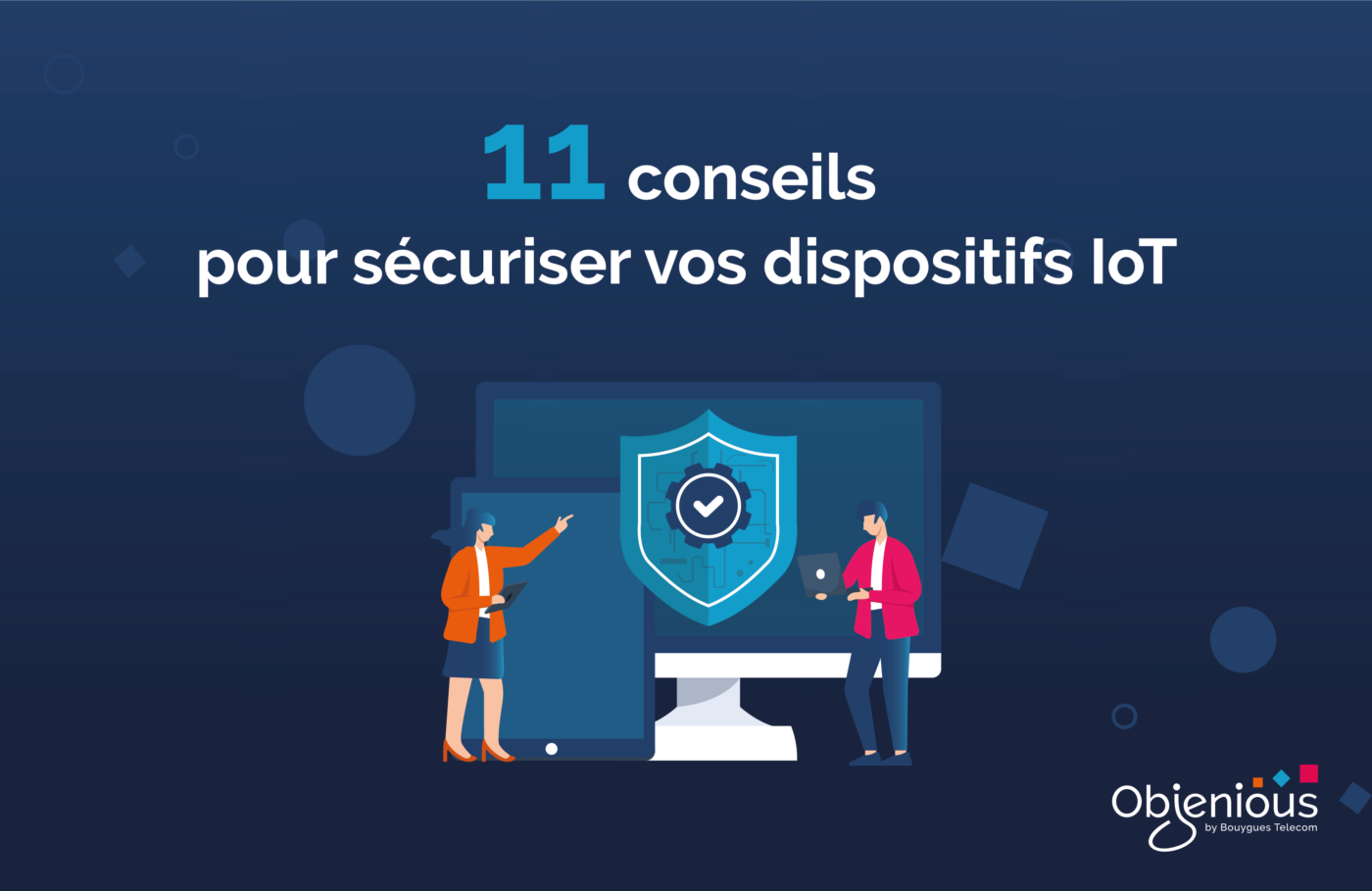 Comment sécuriser vos dispositifs IoT ? 11 conseils